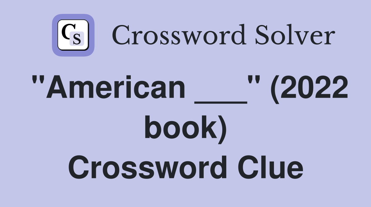 "American ___" (2022 book) - Crossword Clue Answers - Crossword Solver